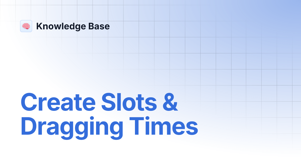 Create Slots & Dragging Times | Knowledge Base